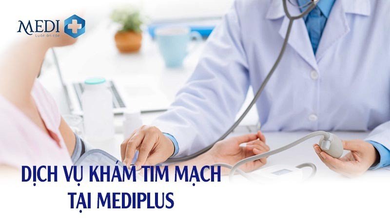 Dịch vụ khám Tim mạch tại MEDIPLUS - Tổ hợp y tế MEDIPLUS